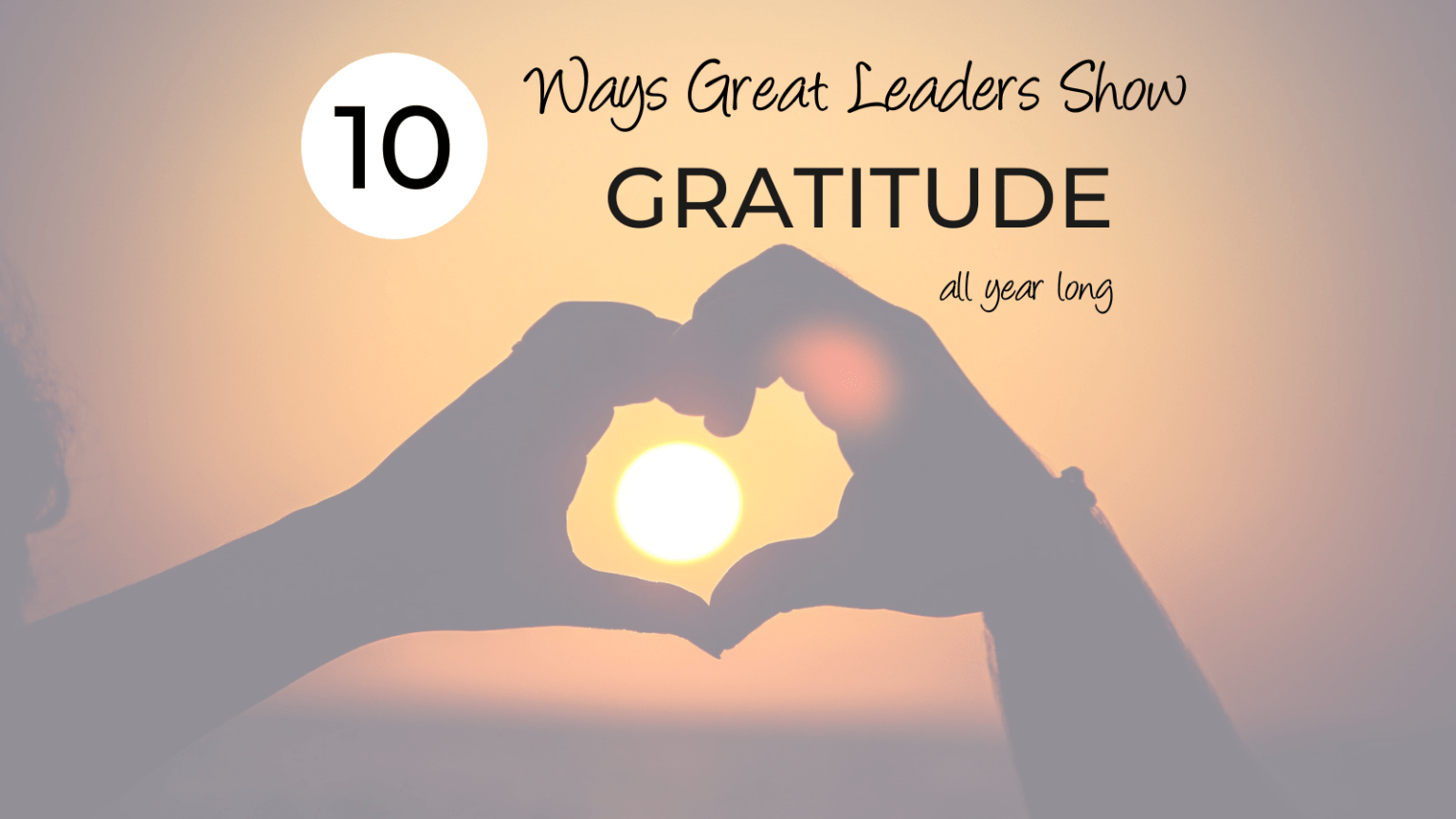 10 Ways Great Leaders Show Gratitude All Year Long - Michael Timms