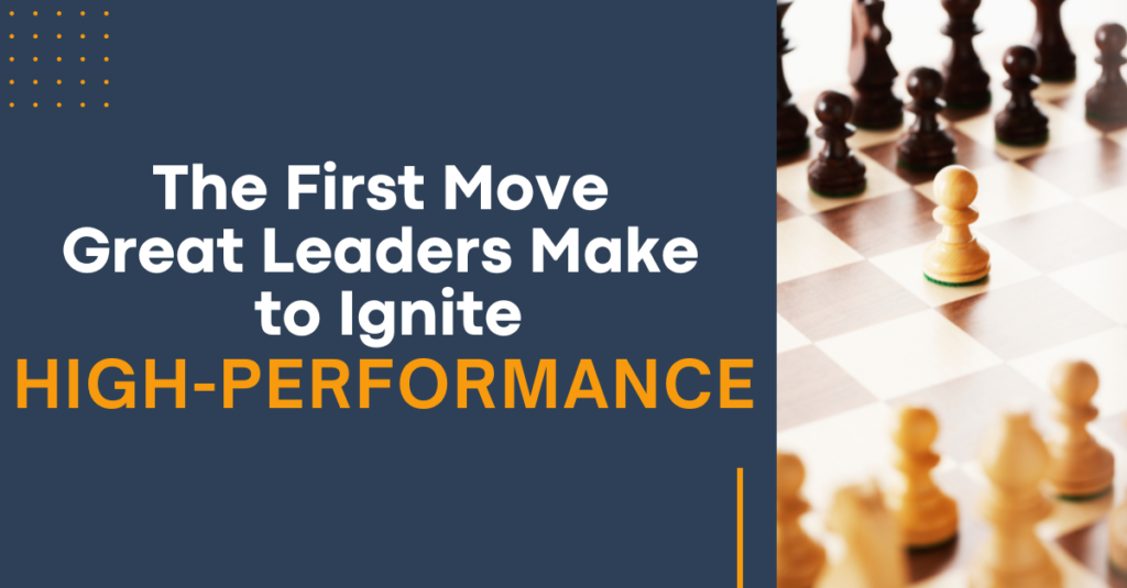 The First Move Great Leaders Make to Ignite High-Performance. - Michael ...